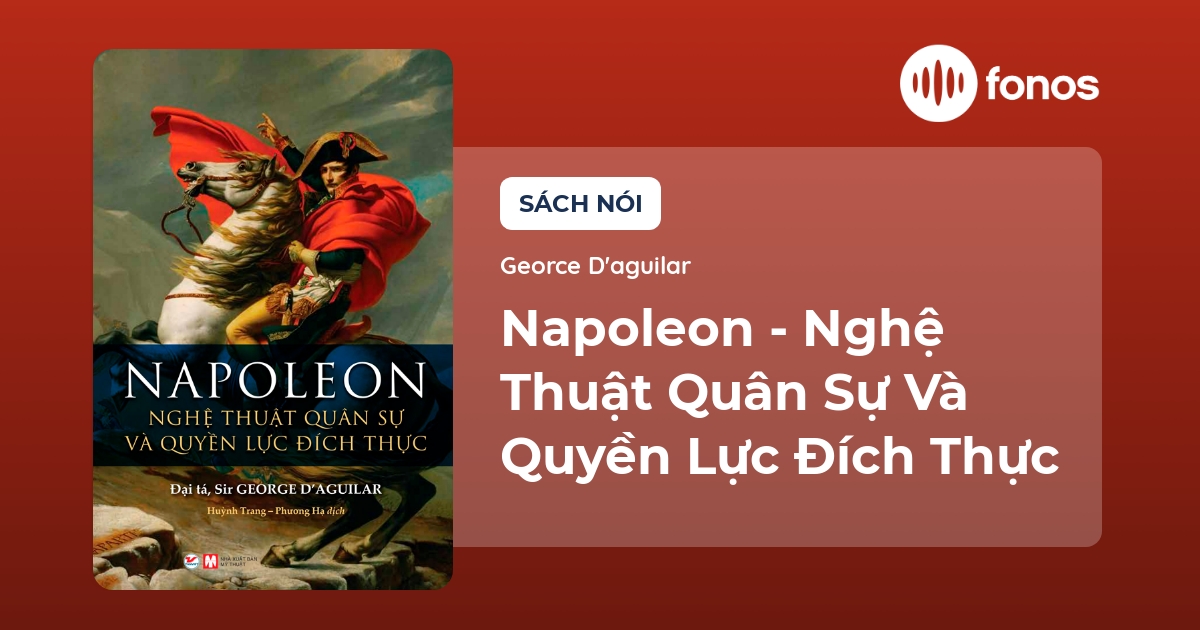 Sách nói Napoleon - Nghệ Thuật Quân Sự Và Quyền Lực Đích Thực của tác giả Georce D'aguilar | Fonos